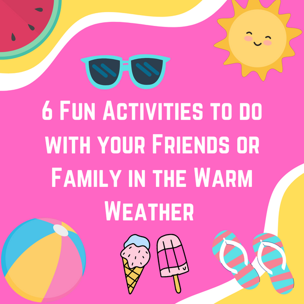 SIX Fun Activities to Do with Your Friends or Family in the Warm Weath ...